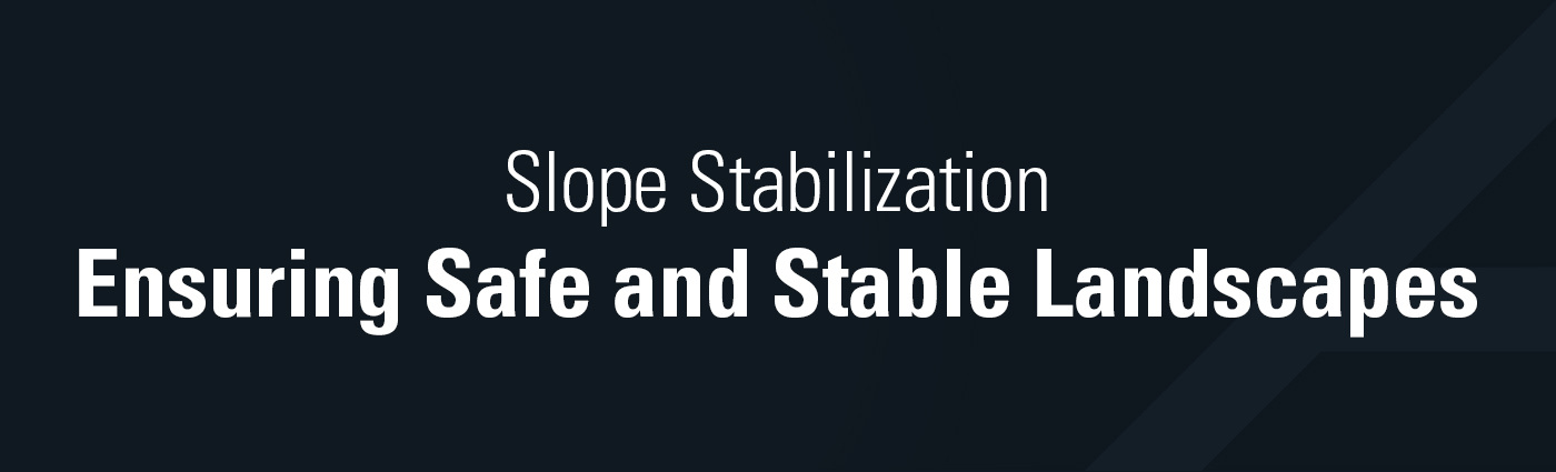 Slope Stabilization - Ensuring Safe and Stable Landscapes